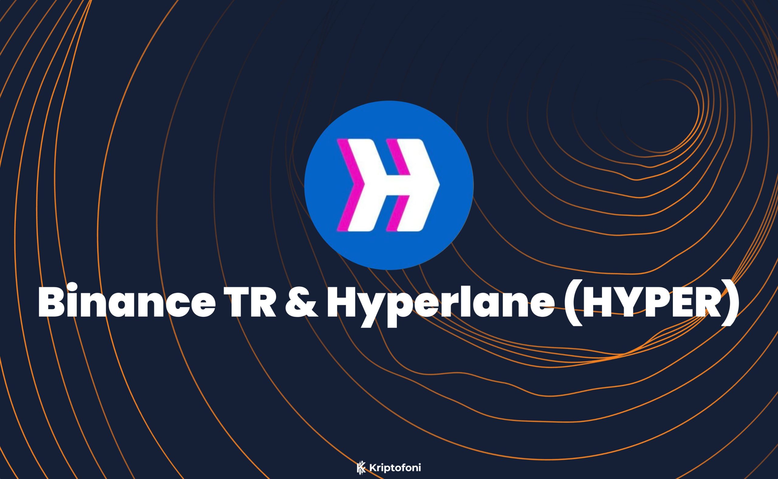 Binance TR Hyperlane’i Listeliyor! İşte HYPER Coin İle İlgili Bilmeniz Gerekenler - Kriptofoni