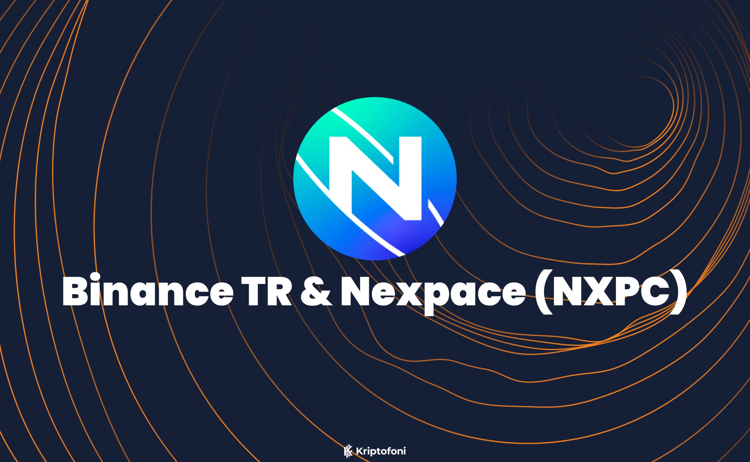 Binance TR NXPC Coin’i Listeledi! İşte Karşınızda Nexpace - Kriptofoni