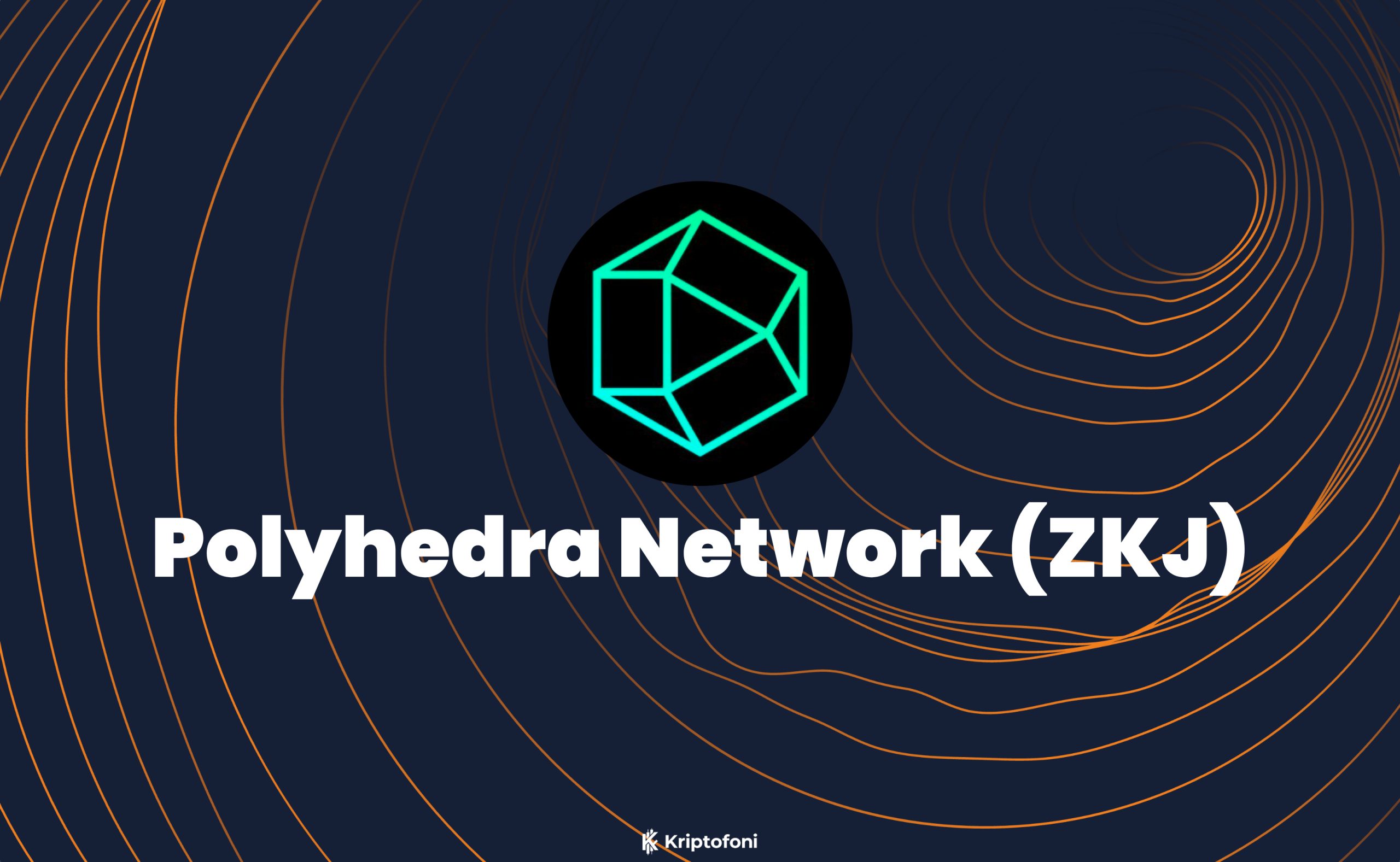 Polyhedra Network (ZKJ) Coin Nedir? - Kriptofoni